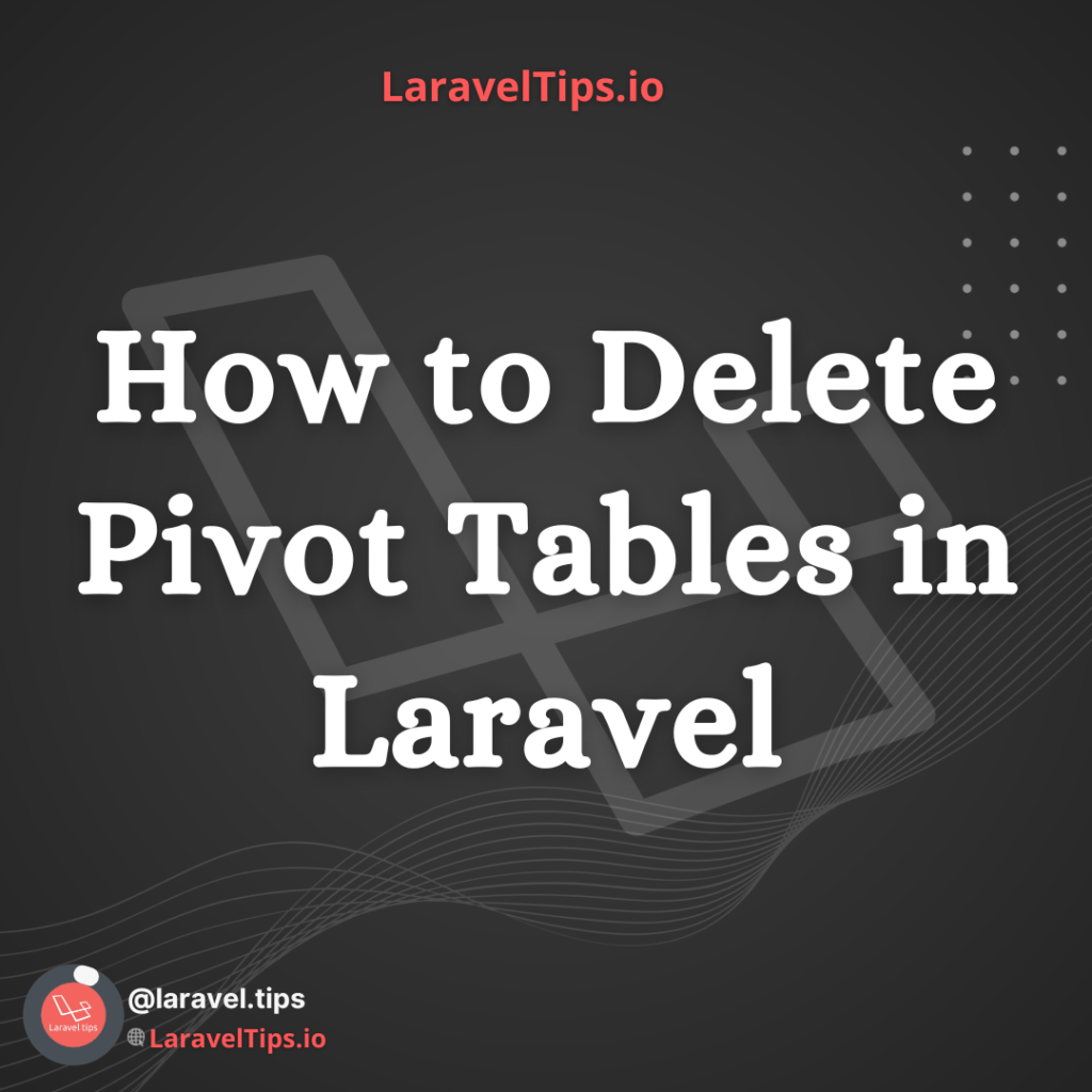 How to Delete Pivot Tables in Laravel: A Comprehensive Guide